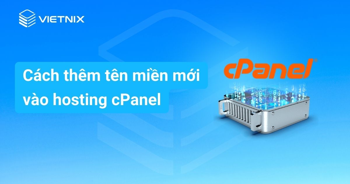 Cách thêm tên miền mới vào hosting cPanel dễ dàng, chi tiết