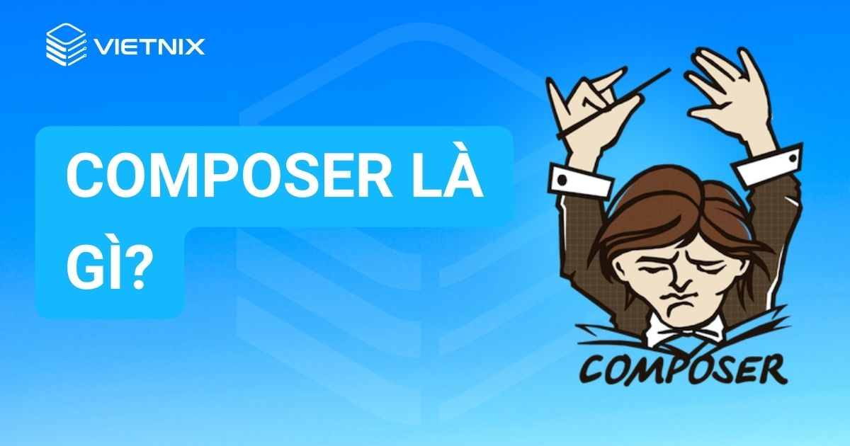 Composer là gì? Cách quản lý công cụ thư viện PHP hiệu quả
