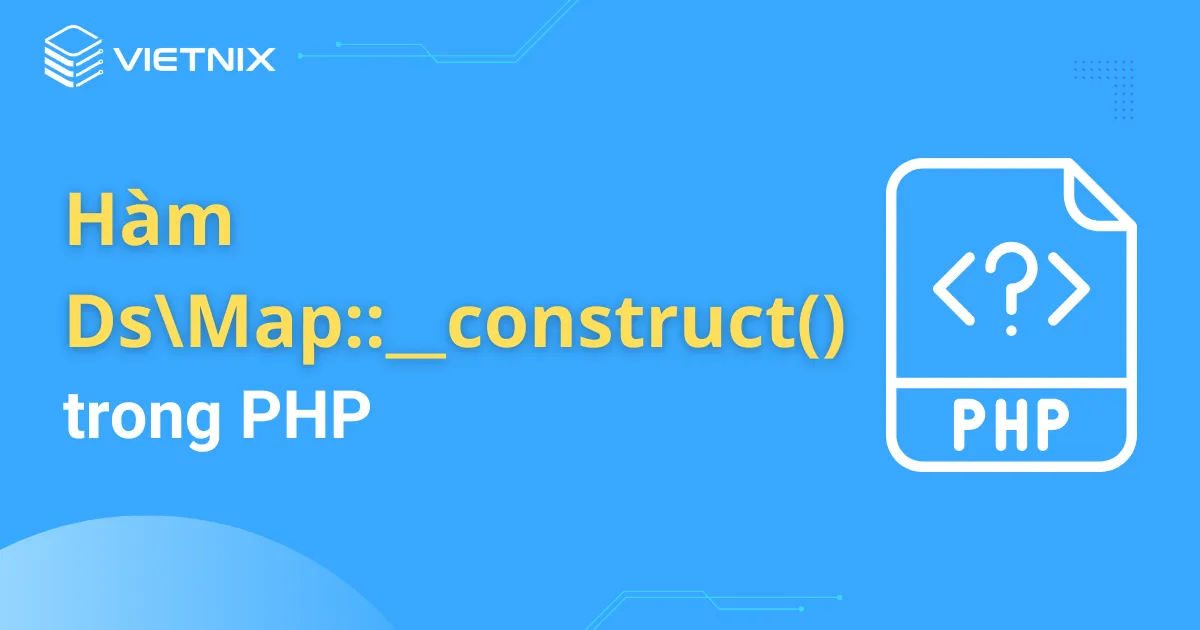 Tổng hợp kiến thức hàm DsMap::__construct() trong PHP 2025