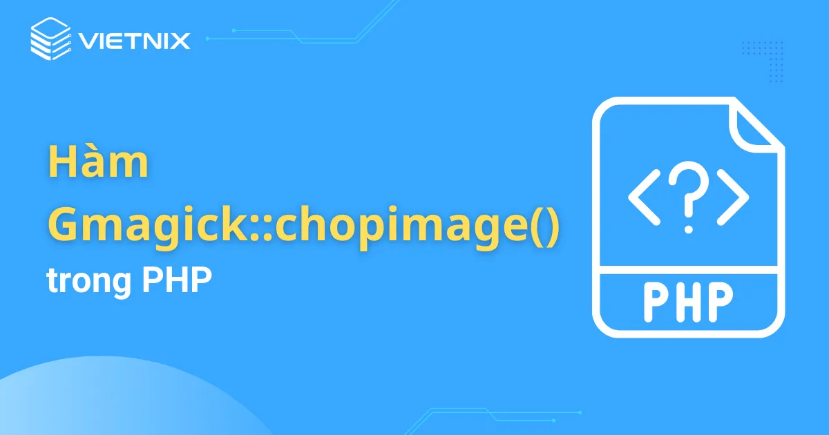 Tìm hiểu về hàm Gmagick::chopimage() trong PHP 2025