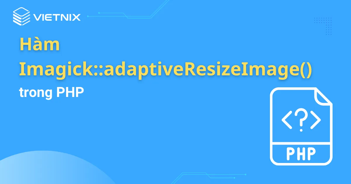 Tổng quan hàm Imagick::adaptiveResizeImage() trong PHP 2025