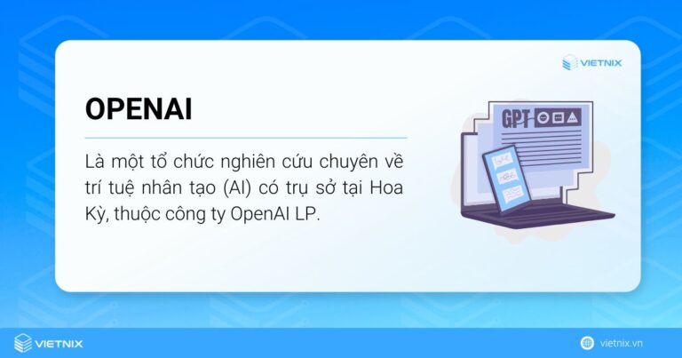 OpenAI là gì? Khám phá 16 dự án AI đột phá của OpenAI