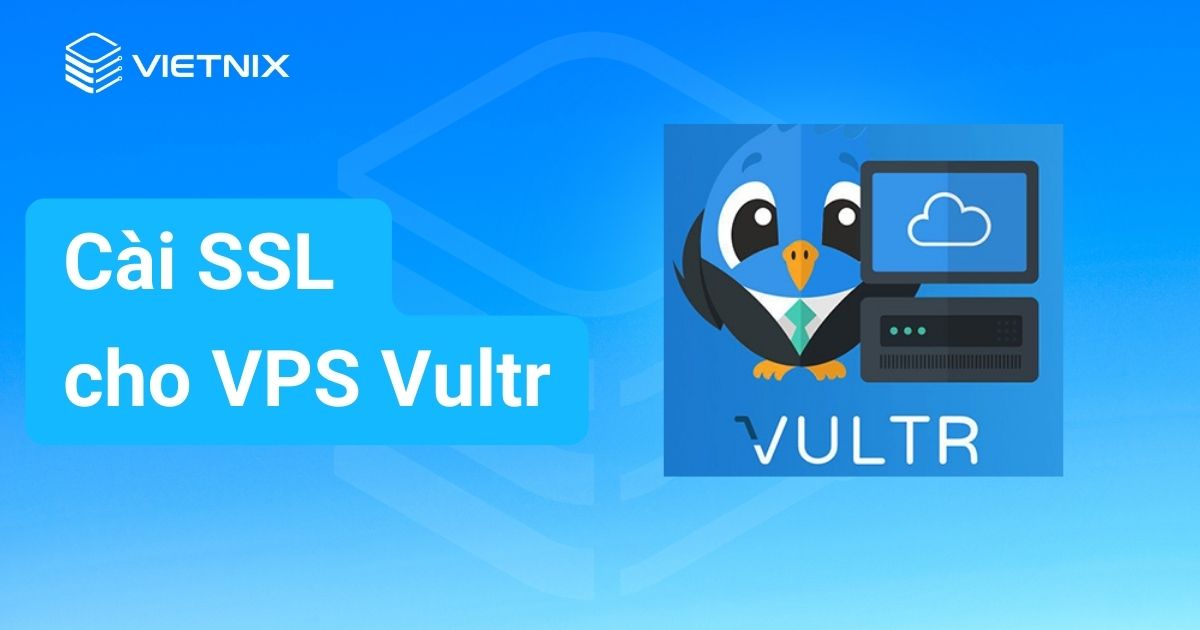 Cách cài đặt SSL cho VPS Vultr nhanh chóng, hiệu quả 2026