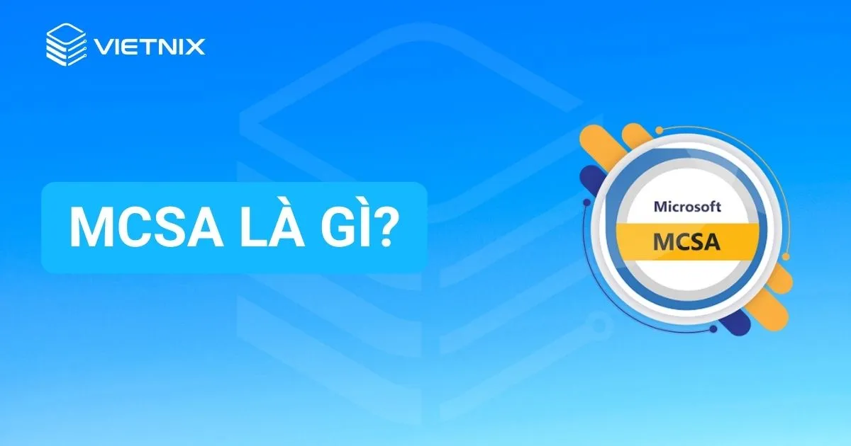 MCSA là gì? Trọn bộ tài liệu MCSA tiếng Việt mới nhất 2025