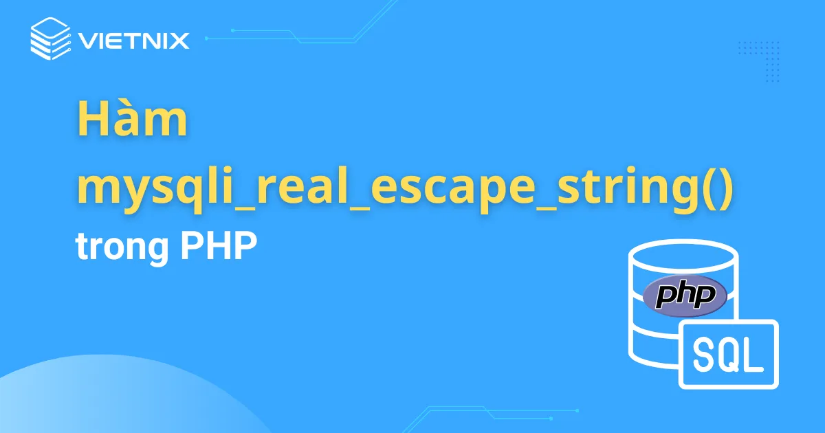 Tìm hiểu về hàm mysqli_real_escape_string() trong PHP 2025 Tìm hiểu về hàm mysqli_real_escape_string() trong PHP 2025