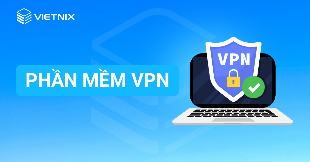 Top 13 phần mềm VPN miễn phí, tốt nhất cho máy tính 2025