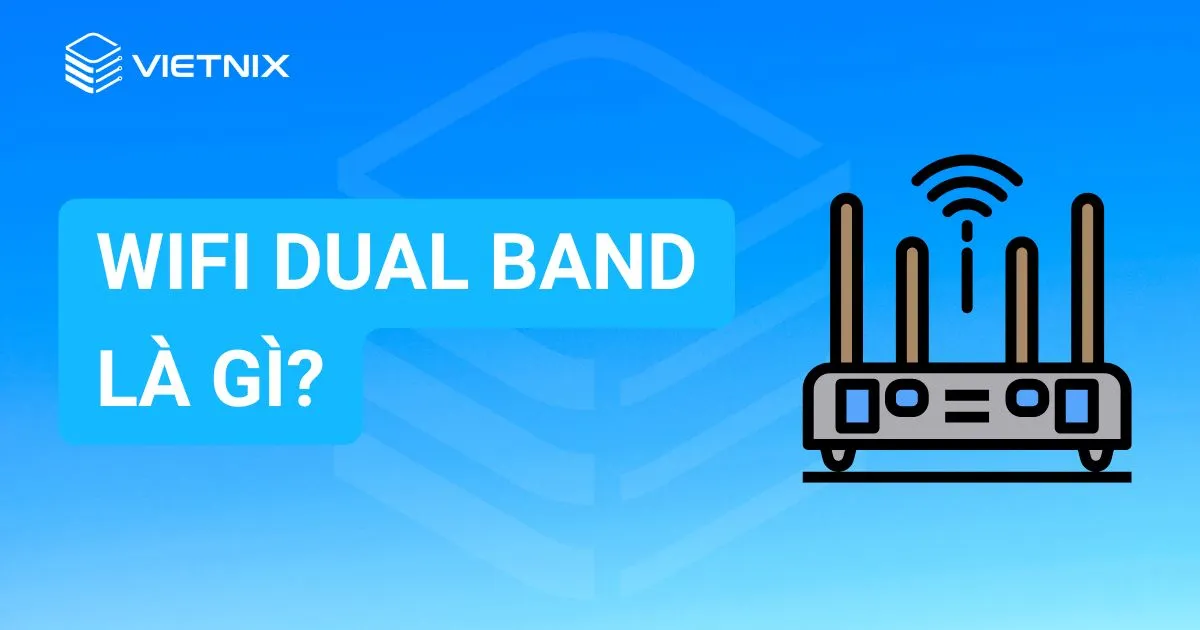 WiFi Dual Band là gì? Lợi ích và cách sử dụng chi tiết nhất