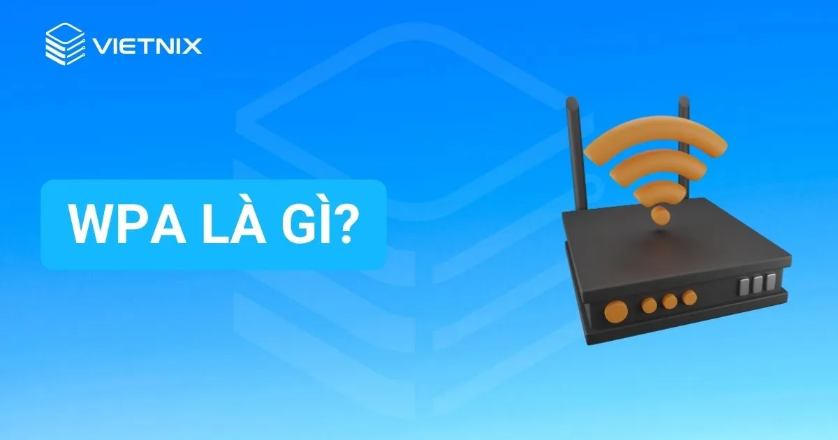 WPA là gì? 4 tính năng nổi bật của WPA chi tiết nhất 2025