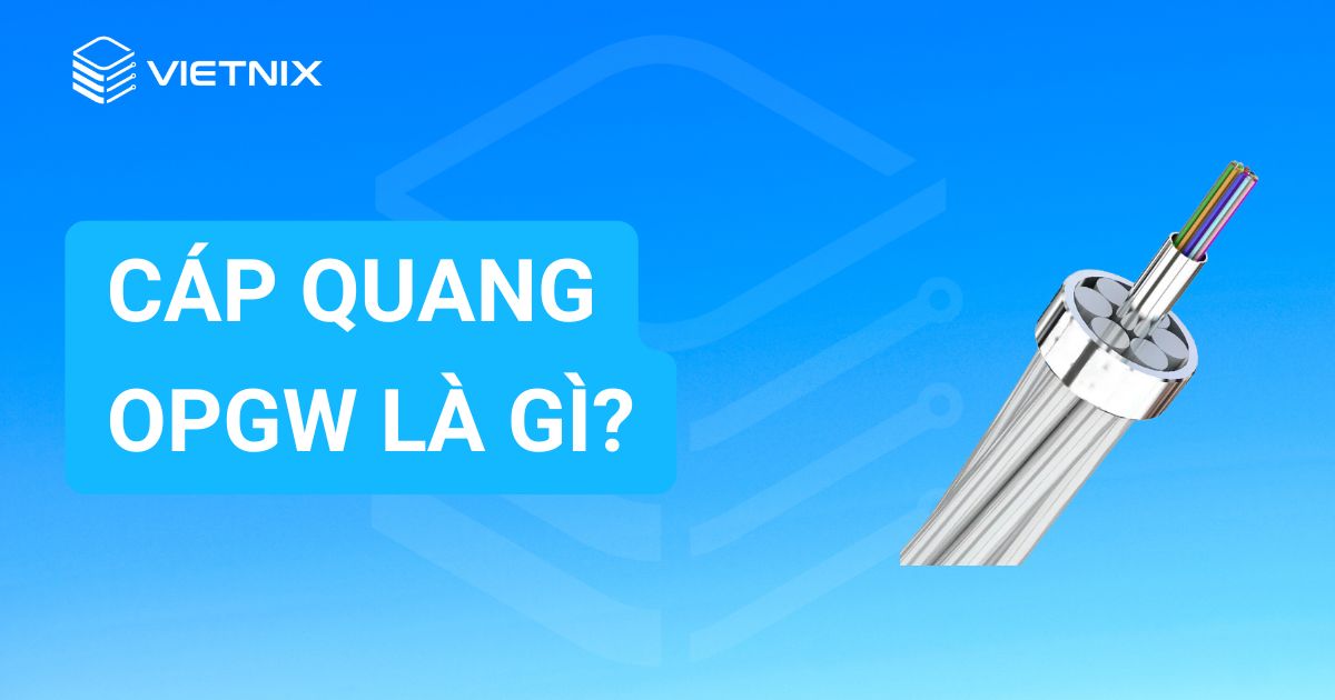 Cáp quang OPGW là gì? Đặc tính, ứng dụng chi tiết nhất