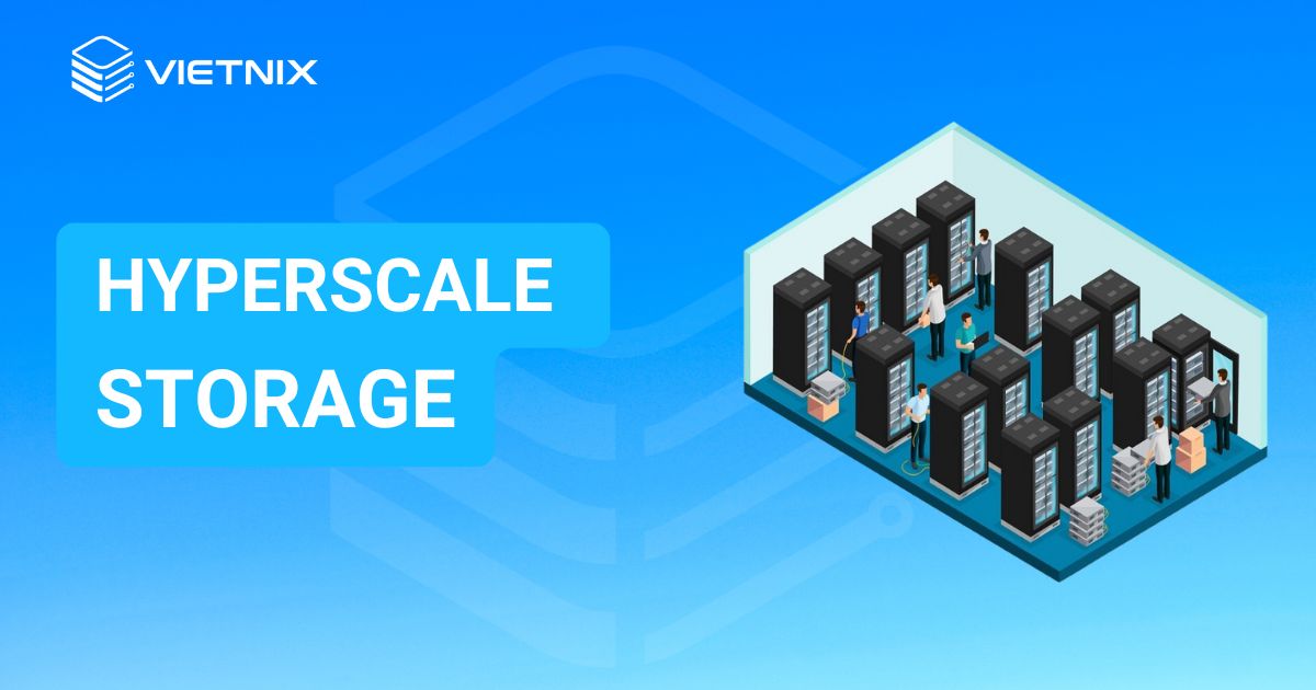 Hyperscale Storage là gì? Tổng hợp kiến thức từ A đến Z