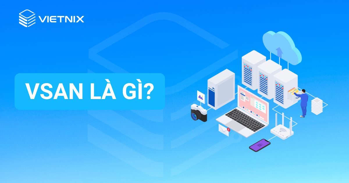 vSAN là gì? Tất tần tật về thông tin công nghệ VMware VSAN