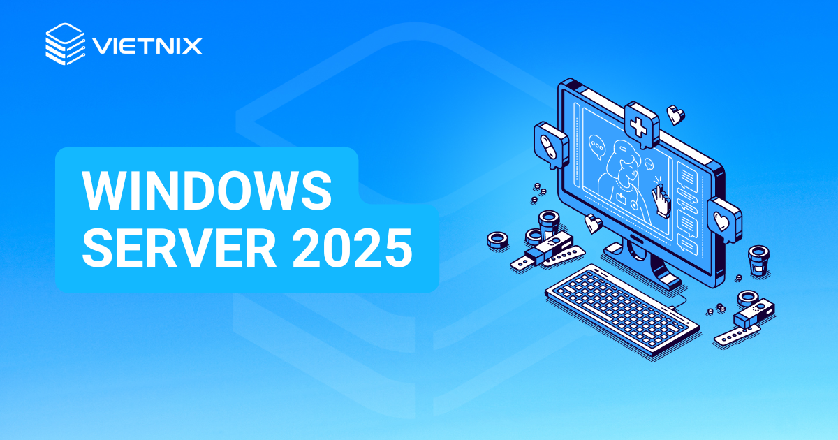 Windows Server 2025 - Những tính năng và cải tiến đột phá
