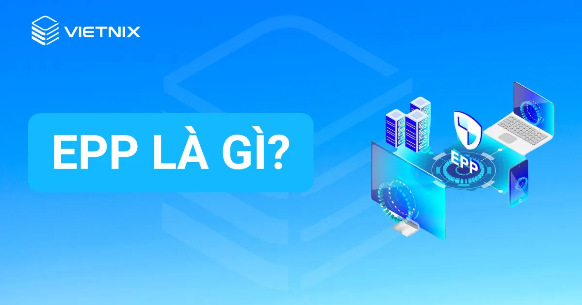 EPP là gì? Vai trò và cách lựa chọn EPP cho doanh nghiệp