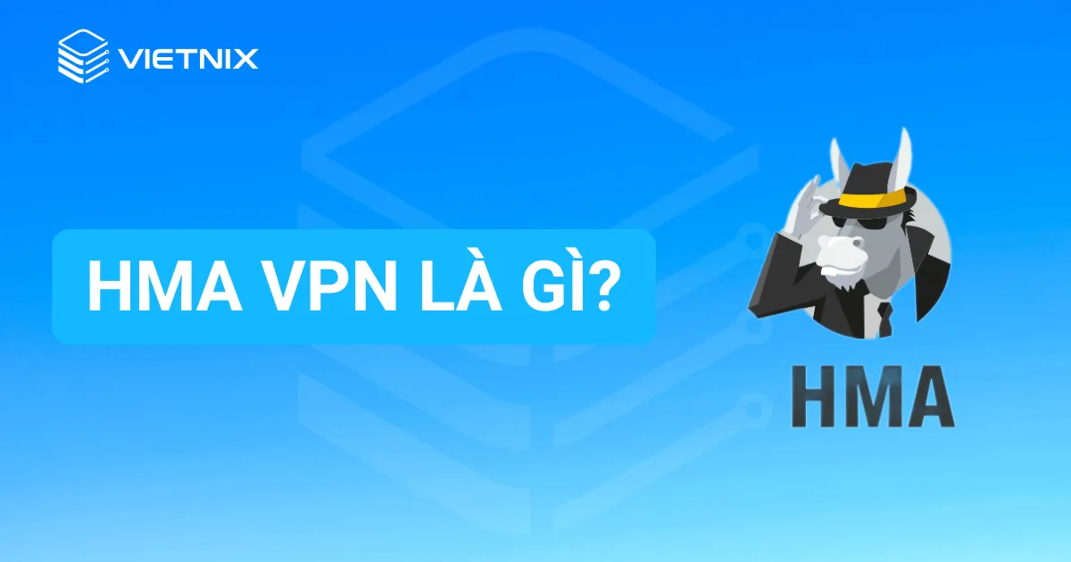 HMA VPN là gì? Cách tính năng nổi bật của HMA VPN 2025