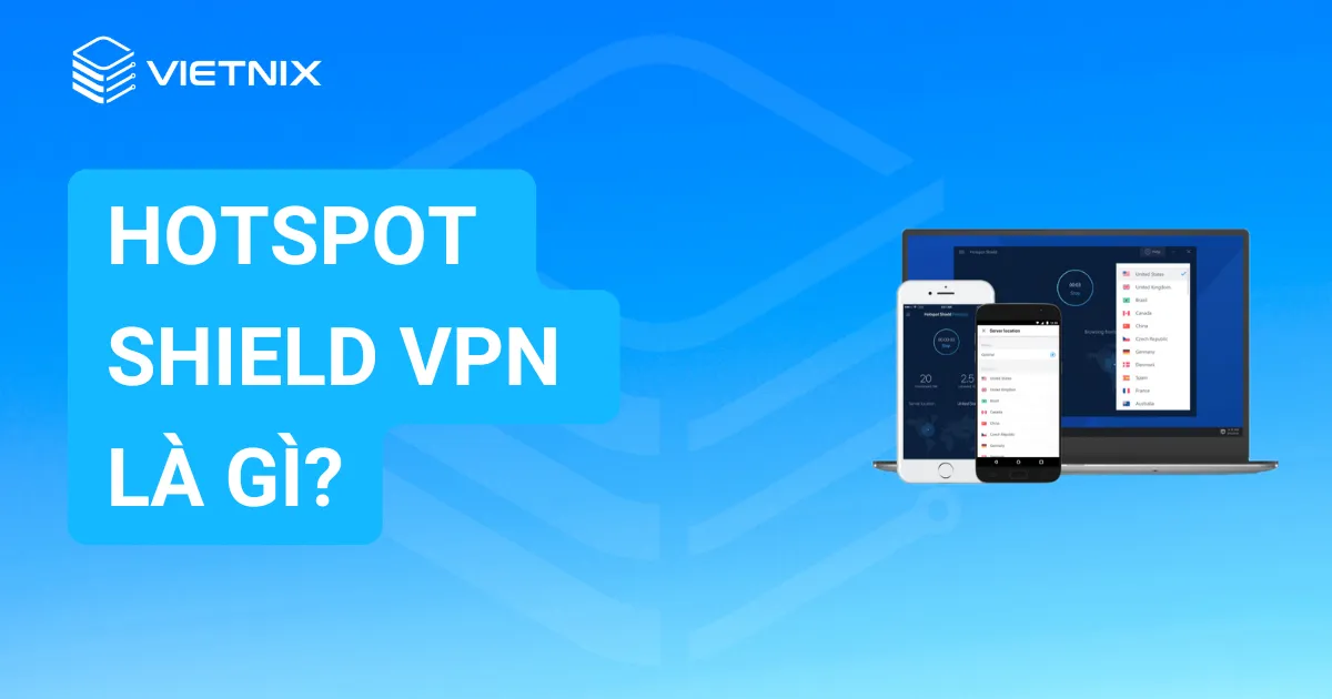 Hotspot Shield VPN là gì? Ưu nhược điểm của Hotspot Shield VPN