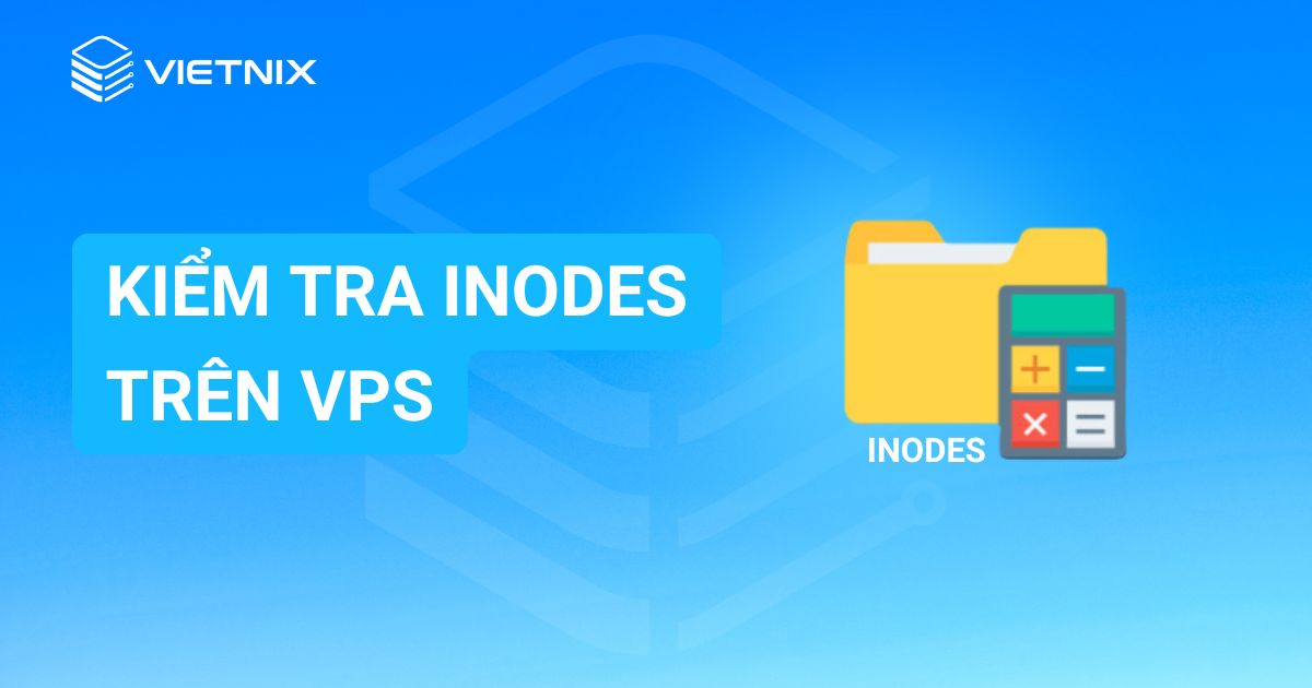 Hướng dẫn cách kiểm tra inodes trên VPS nhanh nhất