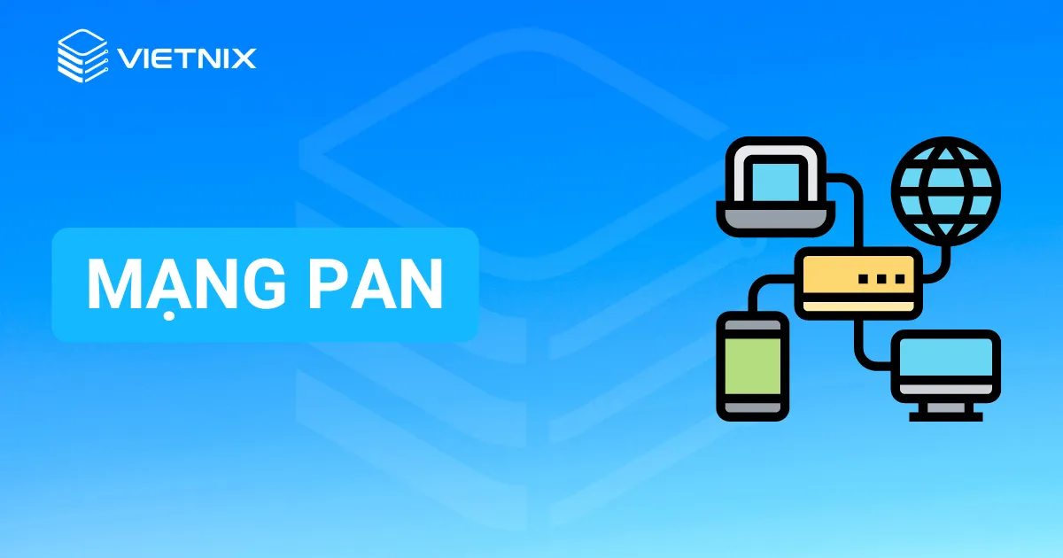 Mạng PAN là gì? 4 lợi ích nổi bật của Personal Area Network