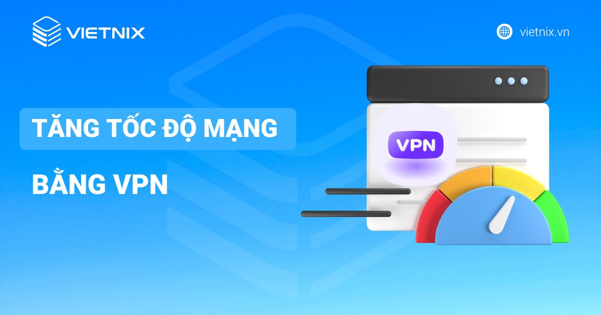 Cách tăng tốc độ mạng bằng VPN hiệu quả, nhanh chóng