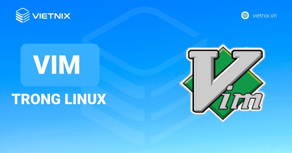 Cách cài đặt và sử dụng Vim & lệnh vim trong Linux chi tiết