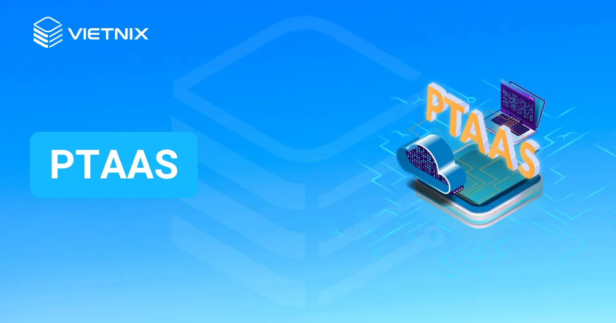 PTaaS là gì? Lợi ích và khác gì so với Pentest truyền thống