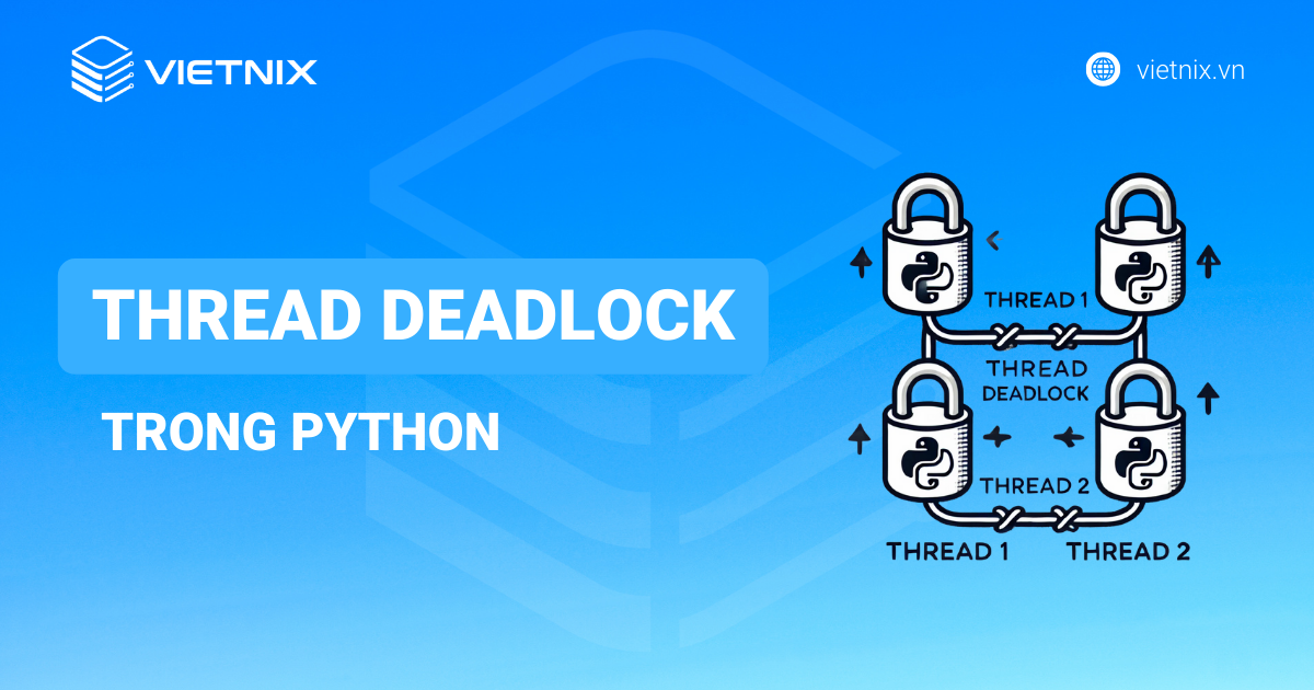 Thread deadlock trong Python là gì? Nguyên nhân và cách phòng