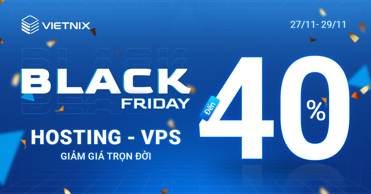 Black Friday VPS, Hosting, Firewall 2025 - Giảm 40% TRỌN ĐỜI