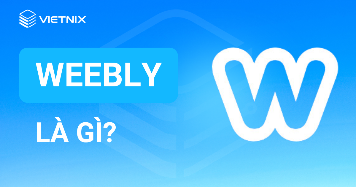 Weebly là gì? Cách sử dụng Weebly để tạo website miễn phí