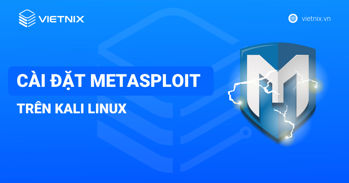 Tìm hiểu cách sử dụng và cài đặt Metasploit trên Kali Linux