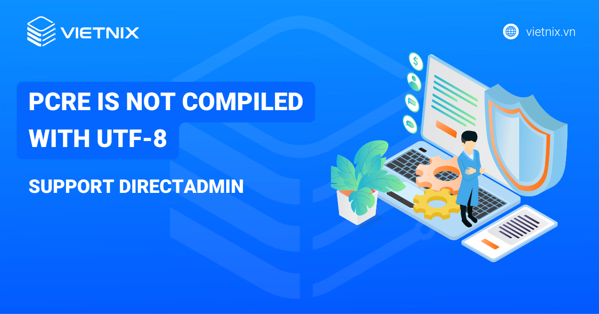Lỗi PCRE is not compiled with UTF-8 support DirectAdmin- Vietnix
