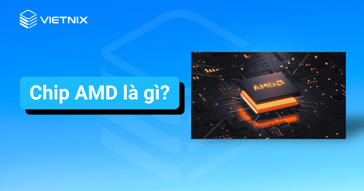 Chip AMD là gì? Ưu nhược điểm, so sánh nên mua AMD và Intel
