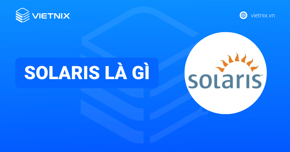 Solaris là gì? Ưu nhược điểm của hệ điều hành solaris