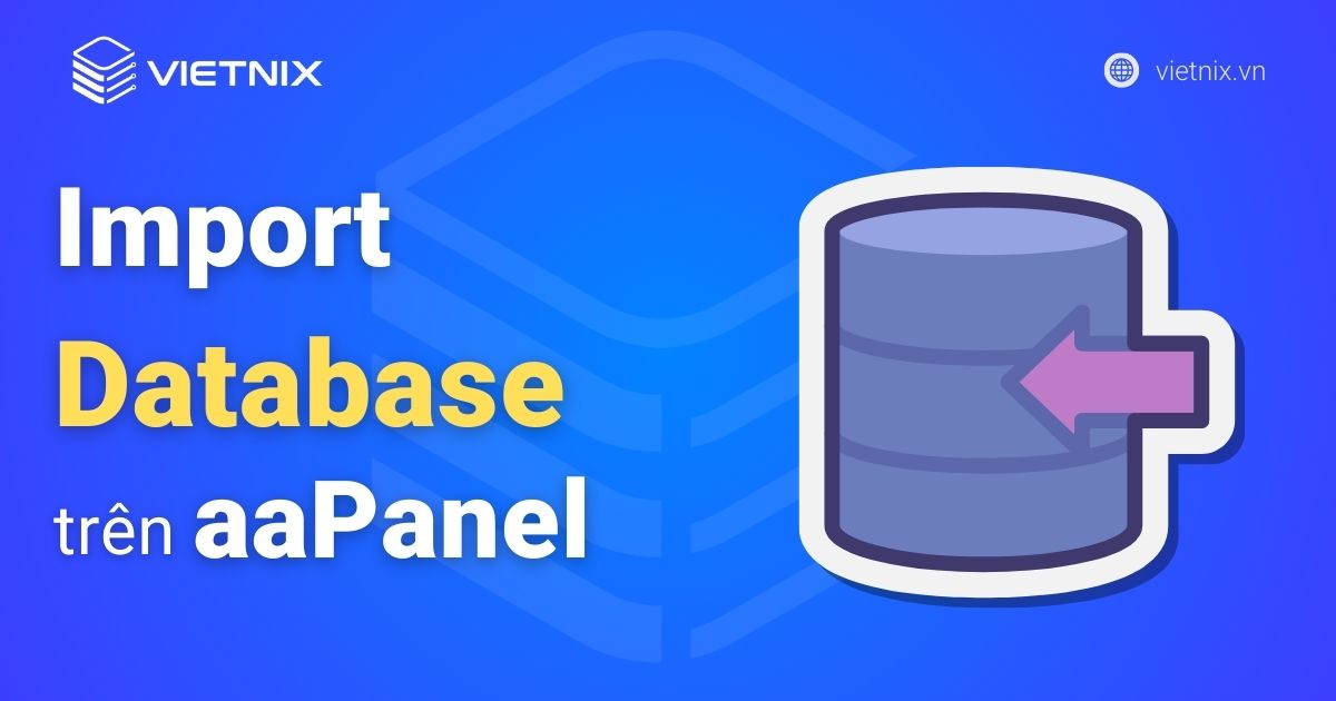 Hướng dẫn 2 bước Import Database trên aaPanel nhanh chóng