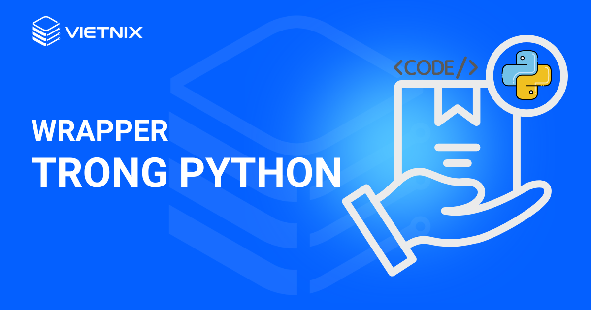 [2025] Tìm hiểu chi tiết về wrapper trong Python
