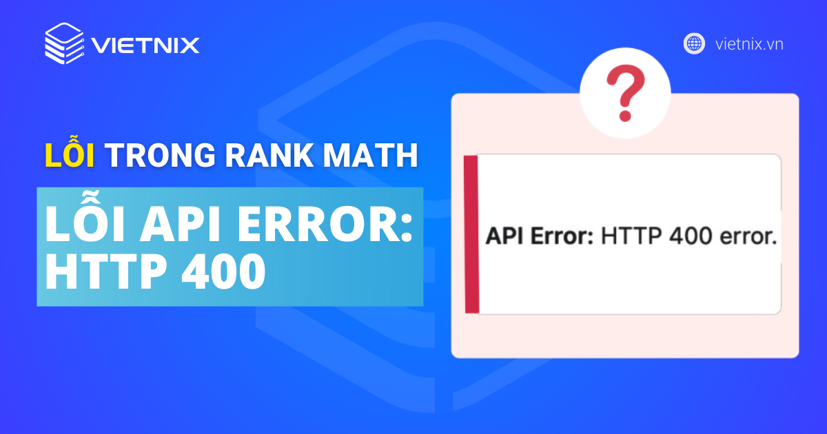 Tips sửa lỗi API Error: HTTP 400 khi dùng Rank Math dễ dàng