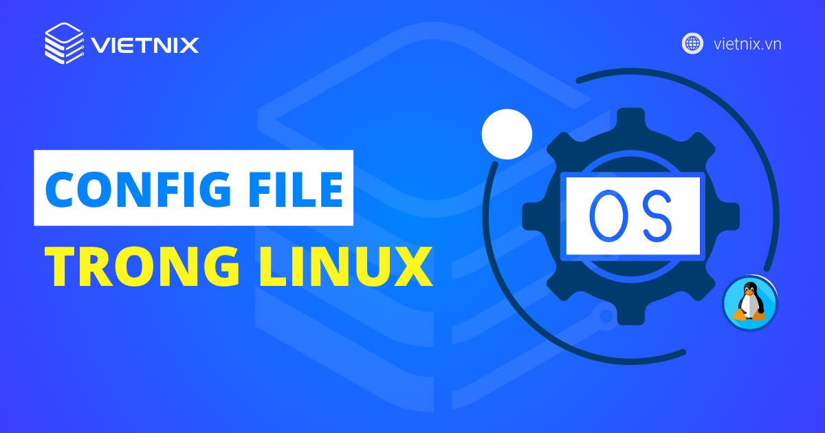 File config Linux là gì? Hướng dẫn chi tiết, đầy đủ 2025