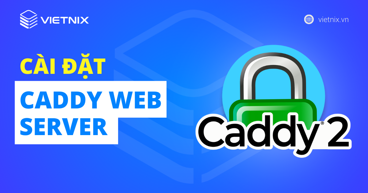6 bước cài đặt Caddy Webserver trên Ubuntu 24.04 chi tiết