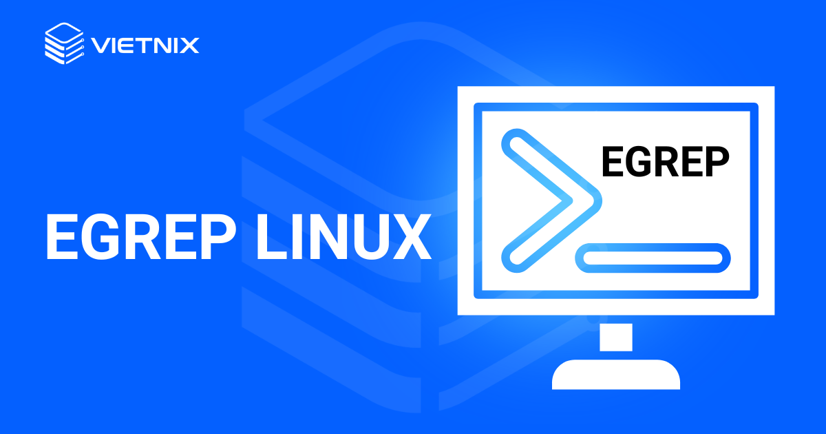 Lệnh egrep Linux là gì? Cách sử dụng lệnh egrep Linux 2025