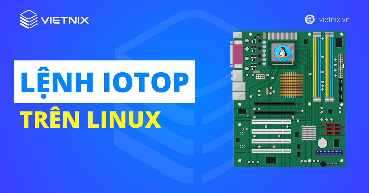 Lệnh iotop trong Linux - Giám sát Disk I/O trên Linux