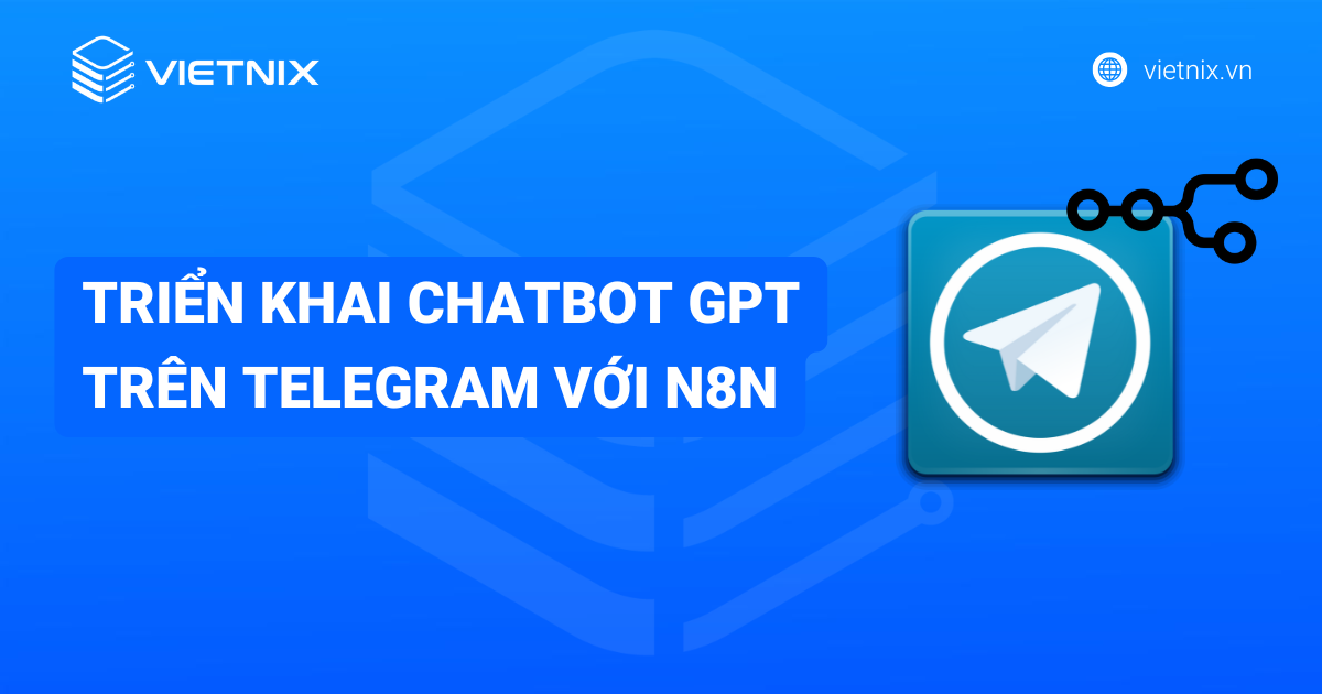 [2025] Hướng dẫn triển khai chatbot GPT trên Telegram với n8n