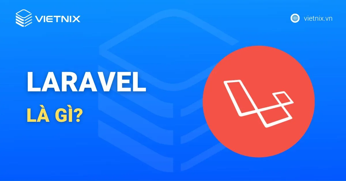 Laravel là gì? Hướng dẫn cài đặt & sử dụng Laravel Framework
