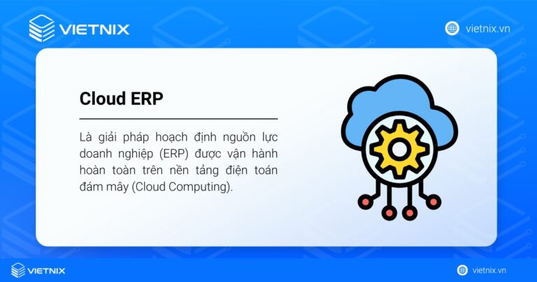 Cloud ERP là gì? Lưu ý khi triển khai phần mềm Cloud ERP